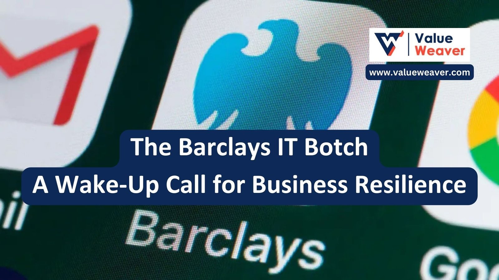 The Barclays IT Botch: A Wake-Up Call for Business Resilience - Valueweaver